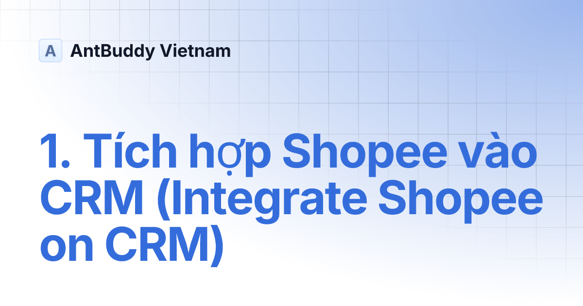 1. Tích hợp Shopee vào CRM (Integrate Shopee on CRM) | AntBuddy Vietnam