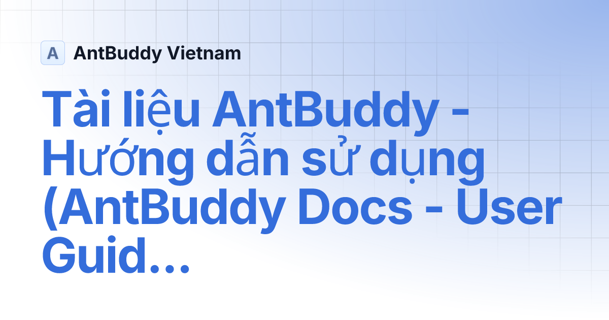 Tài liệu AntBuddy - Hướng dẫn sử dụng (AntBuddy Docs - User Guide) | AntBuddy Vietnam